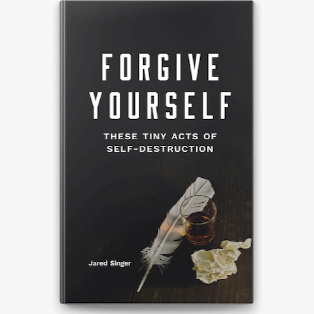 Jared Singer: Forgive yourself. These tiny acts of self-destruction ...