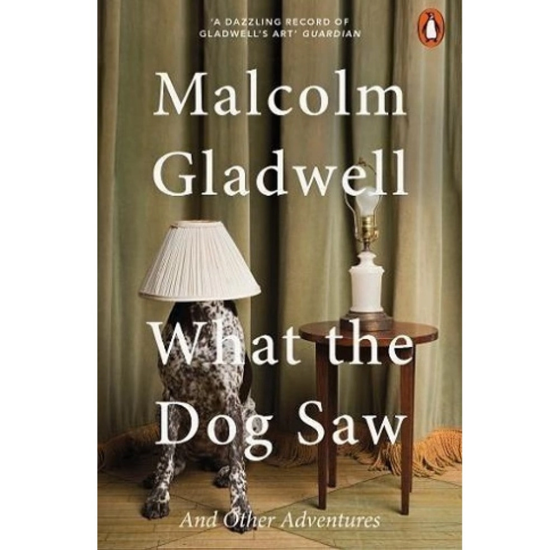 Malcolm Gladwell : What the Dog Saw: And Other Adventures ASAXIYdan ...