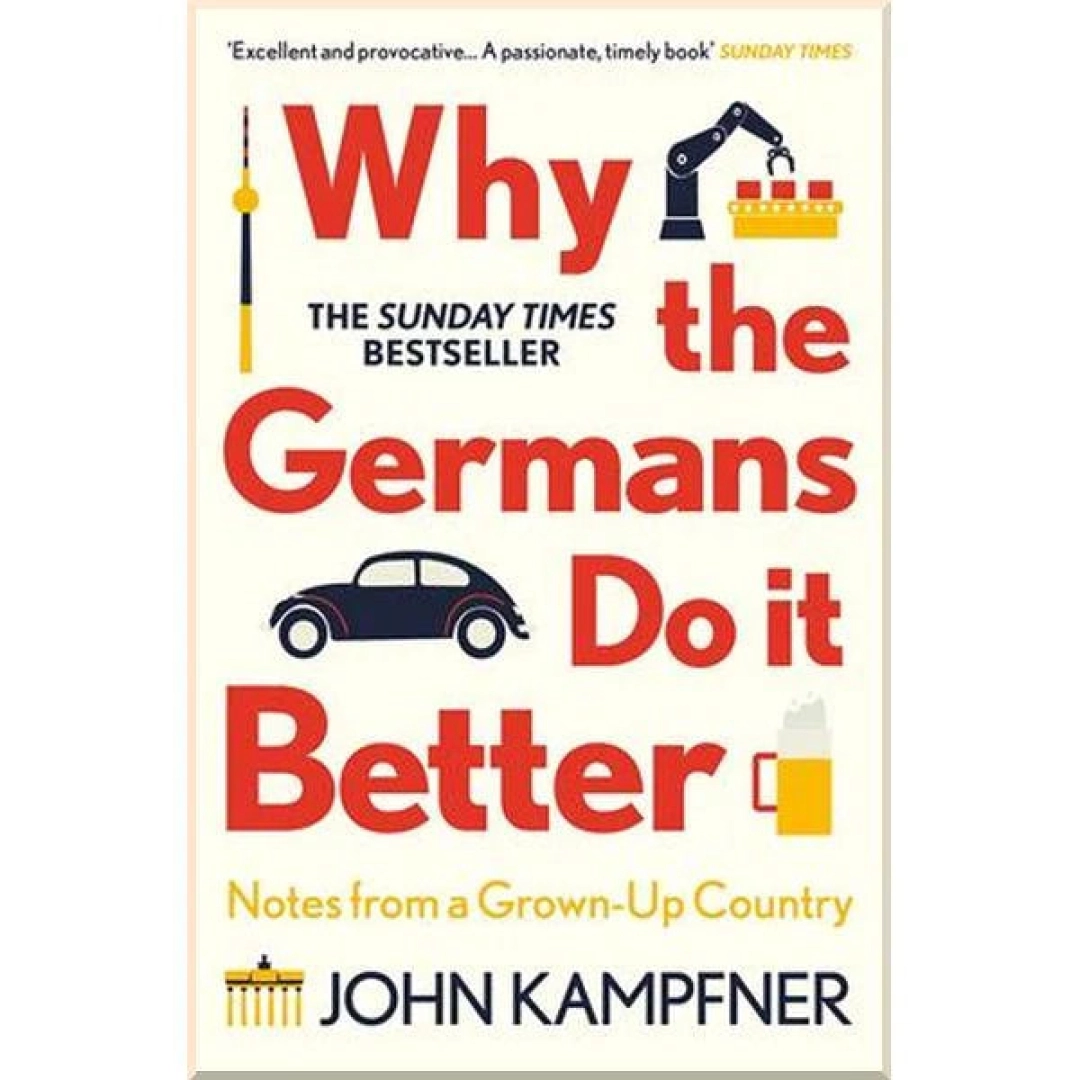 John Kampfner : Why the Germans Do it Better: Notes from a Grown-Up ...