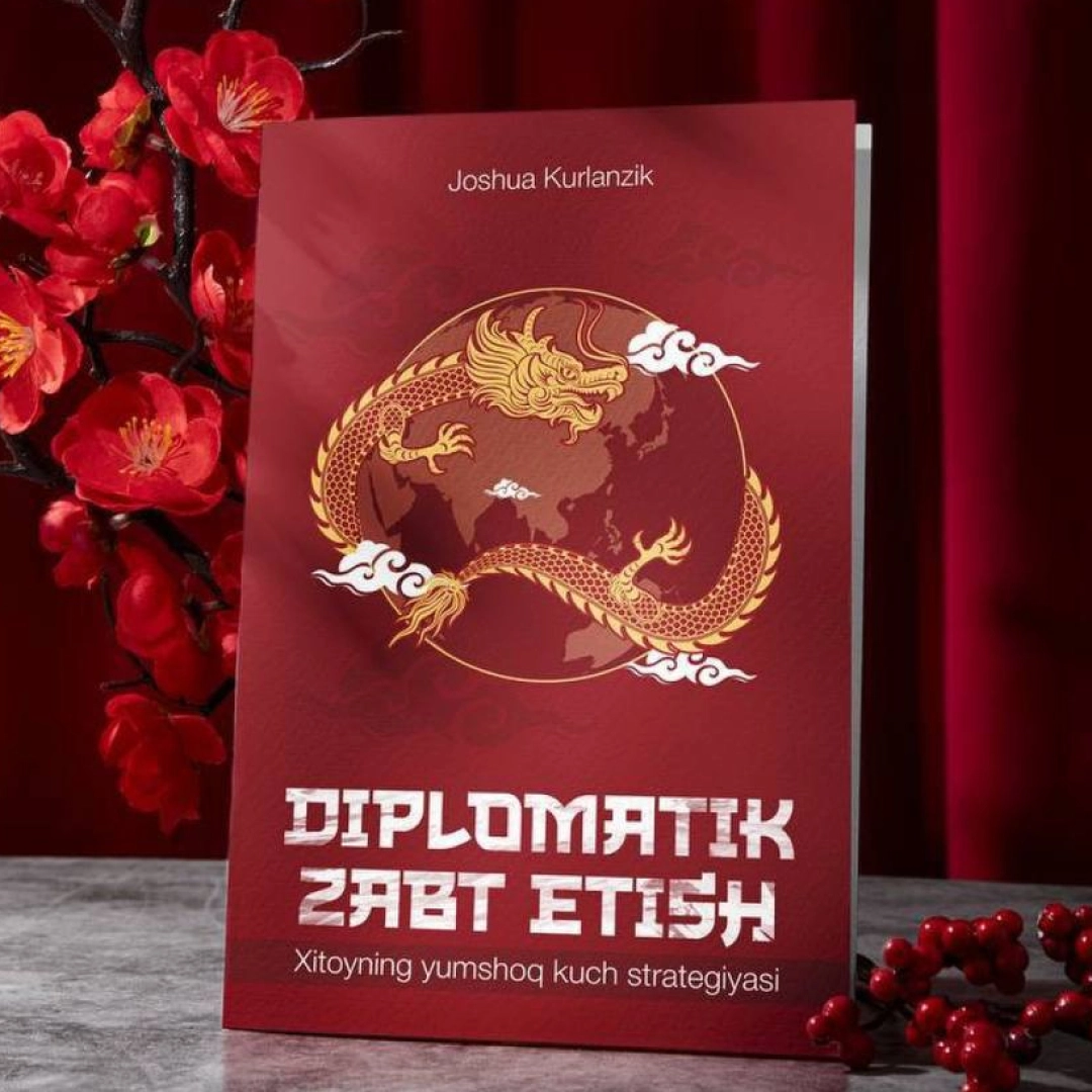 Joshua Kurlanzik: Diplomatik zabt etish. Xitoyning yumshoq kuch ...